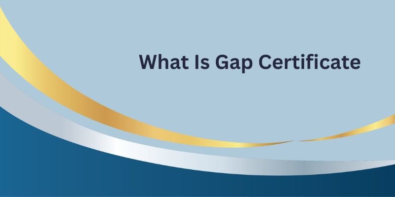 What Is Gap Certificate [Format, Documents, Form}